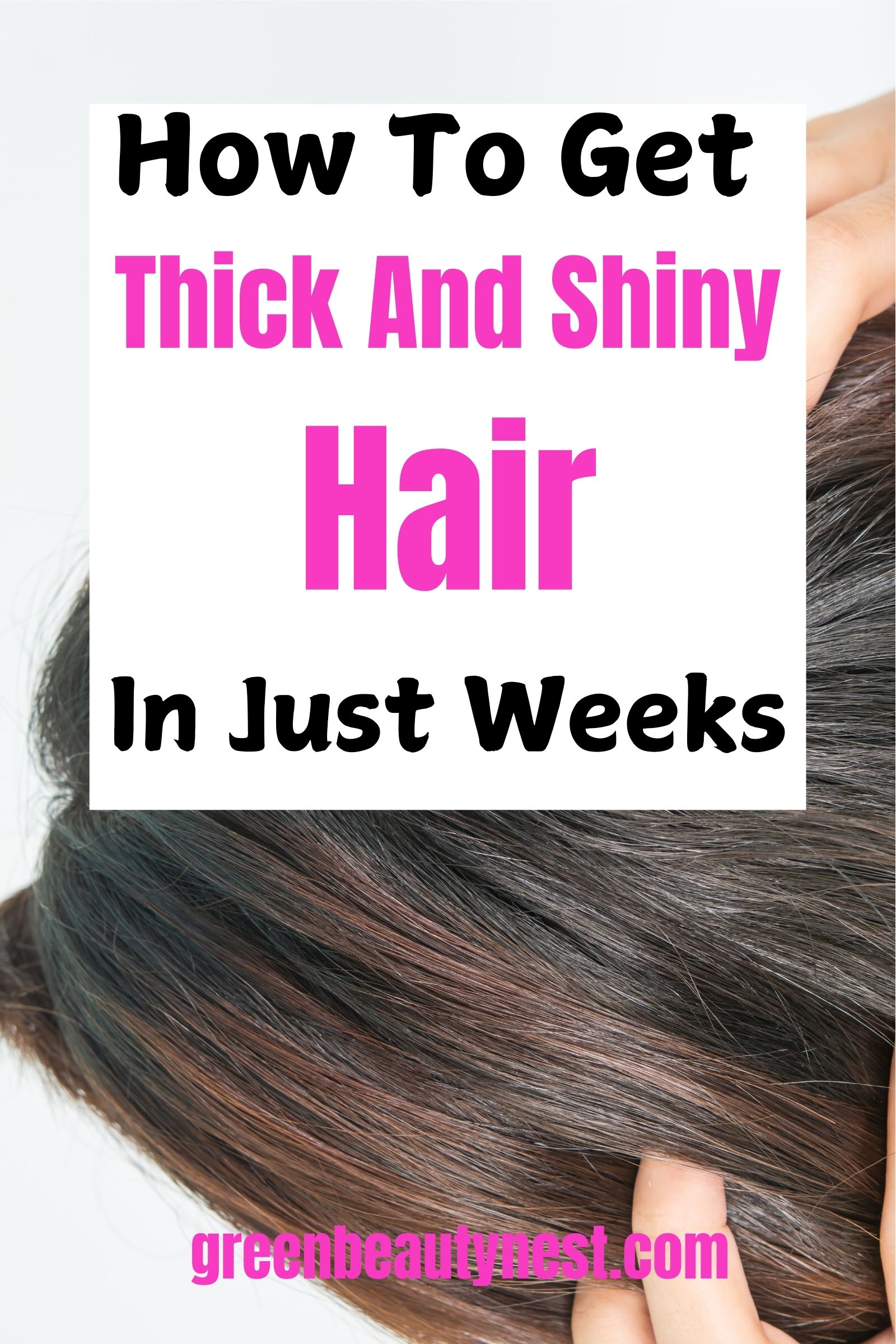 How To Get Thick And Shiny Hair In Just Weeks – Green Beauty Nest